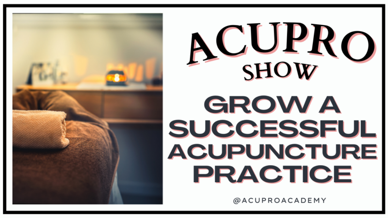 AcuPro Show Grow a Successful Acupuncture Practice Episodes